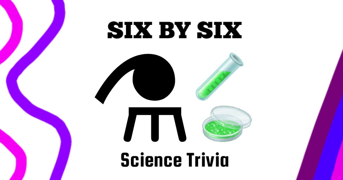 Six By Six: Science Quiz - By TheGeoMaster8