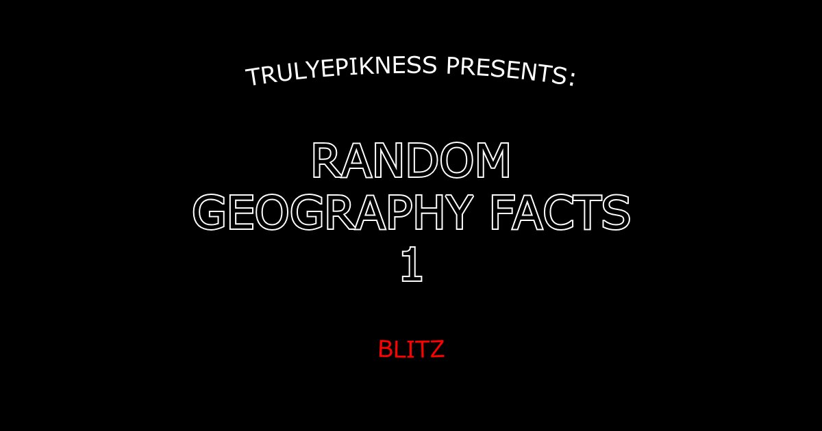 Random Geography/History Facts I - Blitz Quiz - By TrulyEpikness